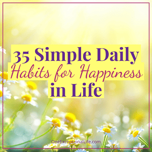 35 Simple Daily Habits For Happiness In Life - OneExceptionalLife ...