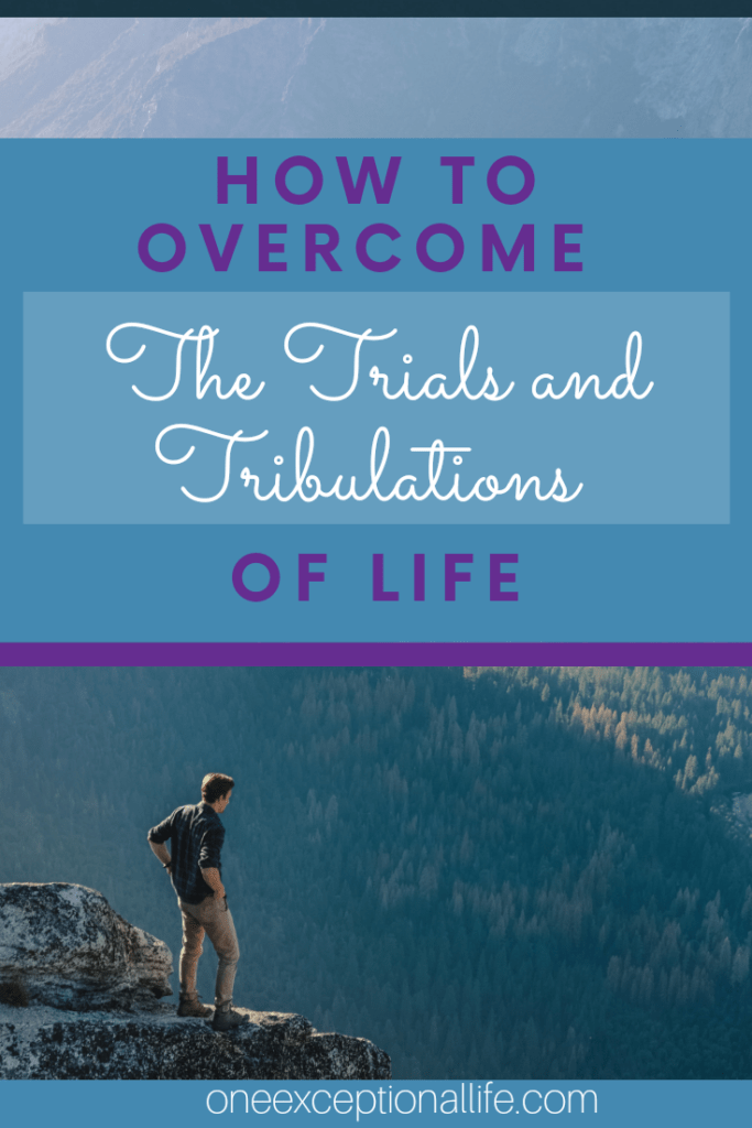 How To Overcome The Trials And Tribulations Of Life