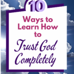 10 Ways To Learn How To Trust God Completely