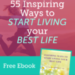 55 Inspiring Ways To Start Living Your Best Life (Free Ebook)