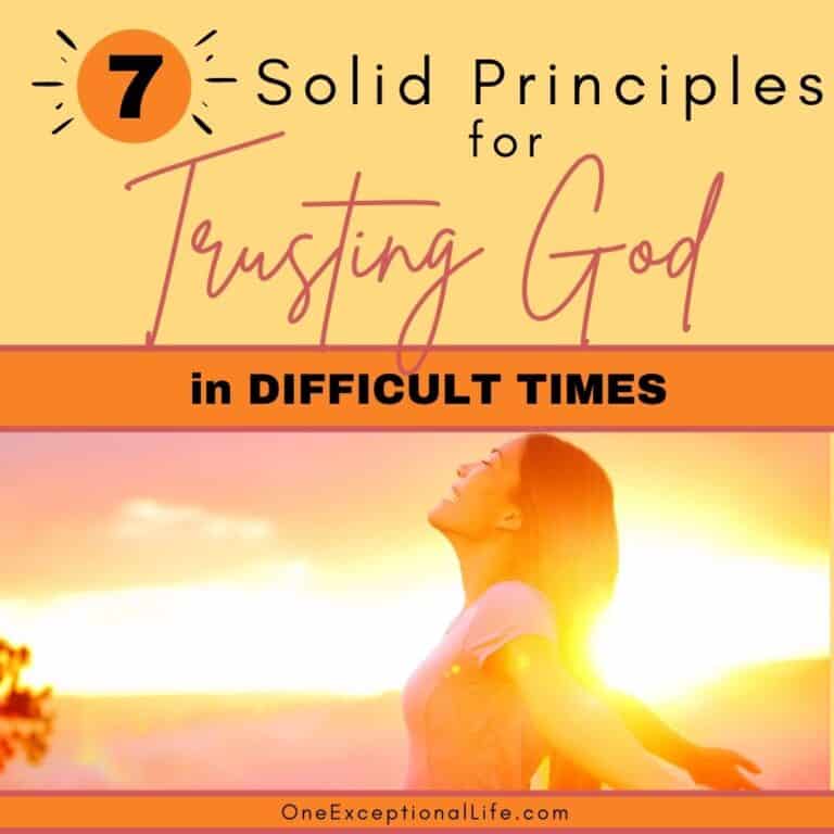 7 Solid Principles For Trusting God In Difficult Times
